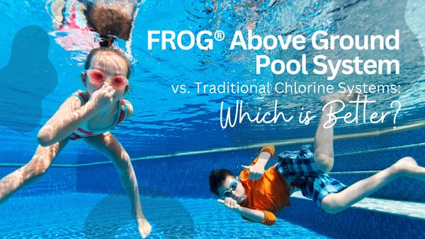 Frog Above Ground Pool System vs. Traditional Chlorine Systems